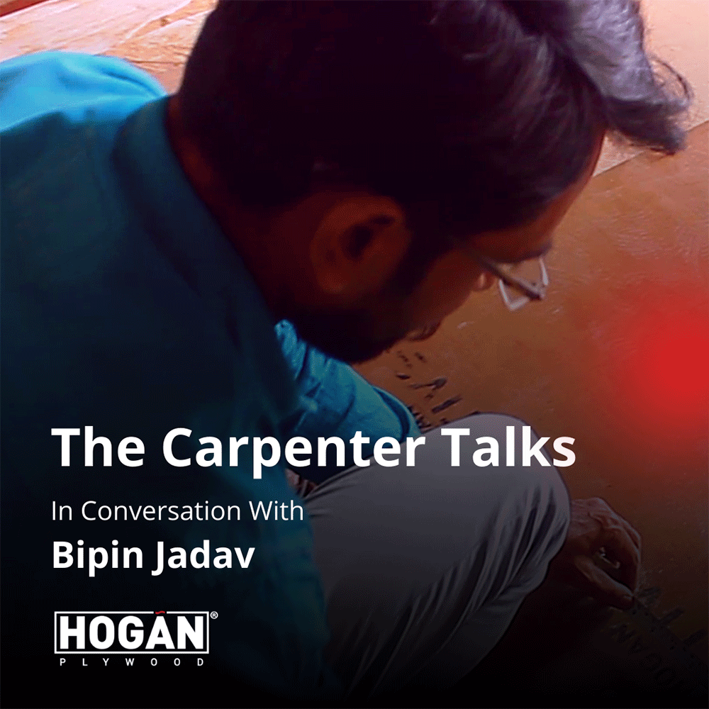 In Conversation With Bipin Jadav: The Carpenter Talks – Hogan – Top Plywood Manufacturer In ...